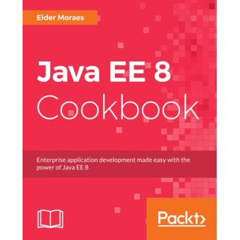 Java EE 8 Cookbook Build reliable applications with the most robust and mature technology for ...