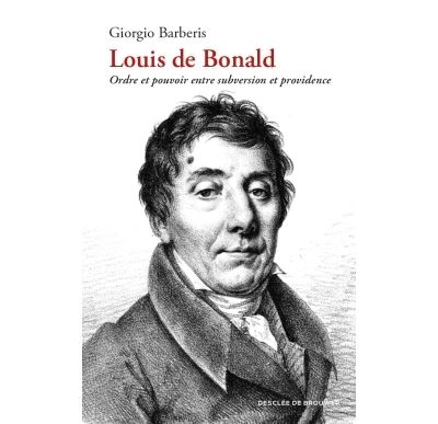 Louis de Bonald Ordre et pouvoir entre subversion et providence ...