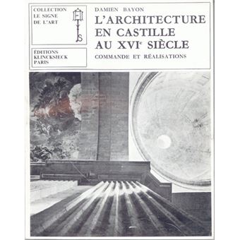 L'Architecture en Castille au XVIe siècle Commande et réalisations ...