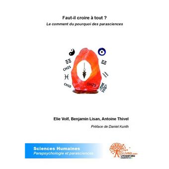 Faut il croire à tout ? Le comment du pourquoi des parasciences ...