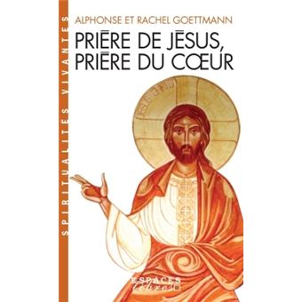 Prière de Jésus, prière du coeur - Poche - Alphonse Goettmann, Rachel ...