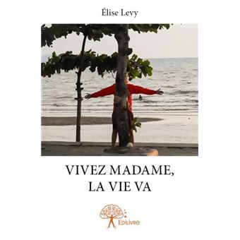 Vivez madame, la vie va - broché - Élise Levy - Achat Livre ou ebook | fnac