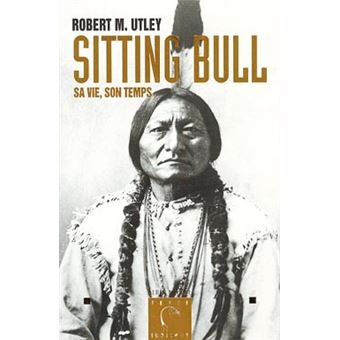 Sitting Bull Sa vie, son temps - broché - Alain Deschamps, Robert M. Utley - Achat Livre | fnac