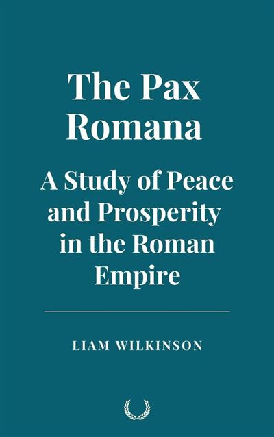 The Pax Romana: A Study of Peace and Prosperity in the Roman Empire ...