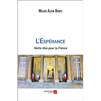 L'Espérance Notre rêve pour la France - broché - Major Alain Bonte ...