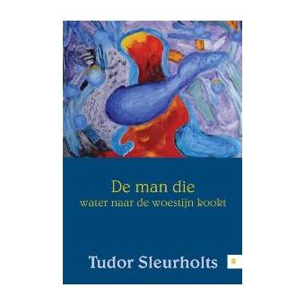 De man die water naar de woestijn kookt - broché - Tudor Sleurholts ...