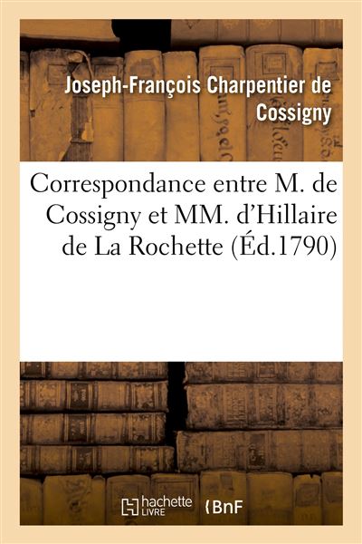 Correspondance entre M. de Cossigny et MM. d'Hillaire de La Rochette ...