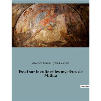 Essai sur le culte et les mystères de Mithra - broché - Amédée Louis Ulysse Gasquet - Achat ...
