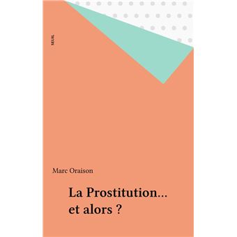 La Prostitution... et alors ? - Marc Oraison - Achat Livre ou ebook | fnac