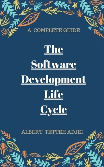 THE SOFTWARE DEVELOPMENT LIFE CYCLE A COMPLETE GUIDE - ebook (ePub) - ALBERT TETTEH ADJEI ...