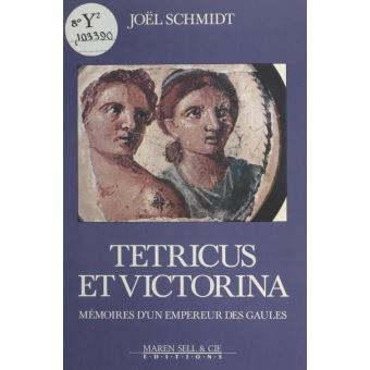 Tetricus et Victorina mémoires d'un empereur des Gaules - Joël Schmidt ...