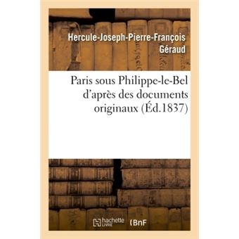 Paris sous Philippe-le-Bel d'après des documents originaux D'après un manuscrit contenant le ...