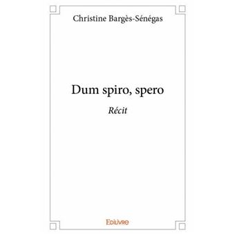 Dum spiro, spero Récit - broché - Christine Bargès-Sénégas - Achat ...