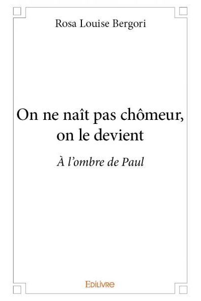 On ne naît pas chômeur, on le devient À l'ombre de Paul - broché - Rosa ...