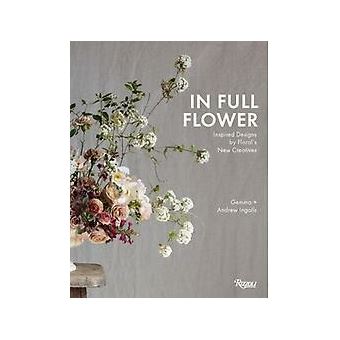 IN FULL FLOWER. INSPIRED DESIGNS BY FLORAL'S NEW CREATIVES - cartonné ...