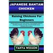JAPANESE BANTAM CHICKEN Raising Chickens For Beginners Chicken Book For ...
