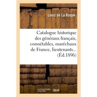 Catalogue historique des généraux français, connétables, maréchaux de ...