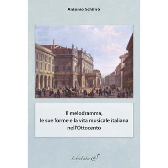 Il melodramma, le sue forme e la vita musicale italiana nell’Ottocento - broché - Antonio ...