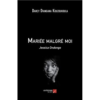 Mariée malgré moi Jessica Ondongo - broché - Darcy Diangana Kouzoukoula ...