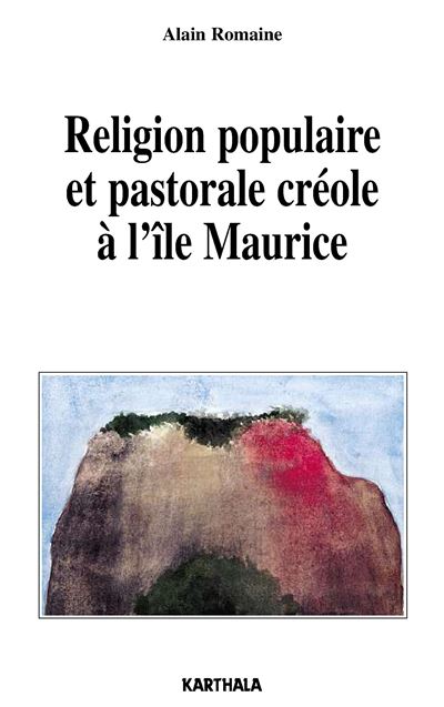 Religion populaire et pastorale créole à l'île Maurice - broché - Alain ...