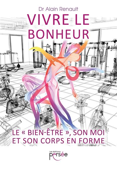 Vivre le bonheur. Le "bien-être", son moi et son corps en forme Le bien ...