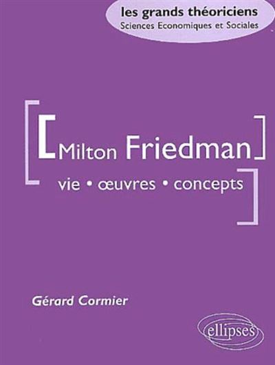 Friedman Milton - Vie, oeuvres, concepts Vie, oeuvres, concepts ...