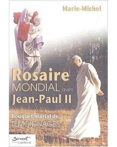 Rosaire mondial avec Jean-Paul II Bouquet marial de témoignages pour une nouvelle Pentecôte ...