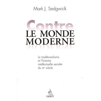 Contre le monde moderne - broché - Mark J. Sedgwick, Jean-Pierre Brach, Thierry Giaccardi ...