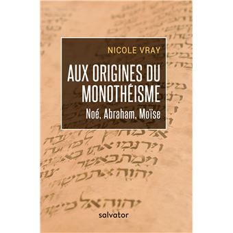 Aux origines du monothéisme Noé, Abraham, Moïse - broché - Nicole Vray ...