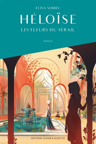Héloïse - Tome 1 - Héloïse - tome 1. Les fleurs du sérail - Elisa ...