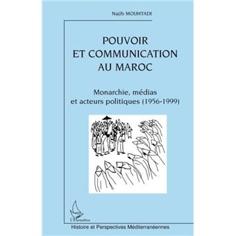 Pouvoir et communication au Maroc Monarchie, médias et acteurs ...