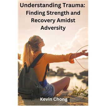 Understanding Trauma: Finding Strength and Recovery Amidst Adversity ...