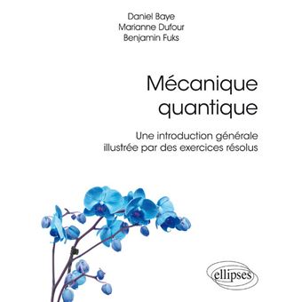 Mécanique quantique - Une introduction générale illustrée par des exercices résolus Une ...