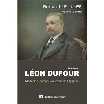 Léon Dufour Médecin fécampois au cœur de l'hygiène - broché - Bernard ...