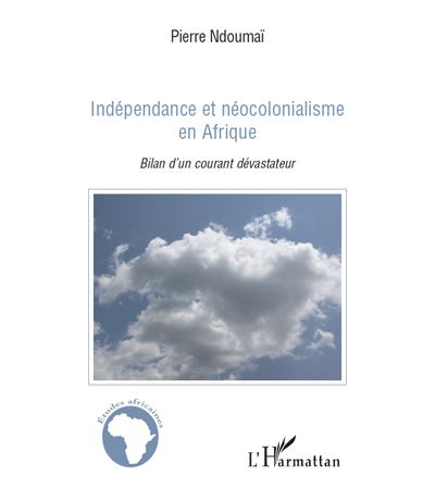 Indépendance et néocolonialisme en Afrique Bilan d'un courant ...