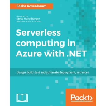 Serverless computing in Azure with .NET Harness the power of the Cloud, leveraging the speed and ...