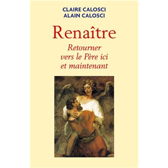 Renaître Retourner vers le Père ici et maintenant - broché - Claire et ...