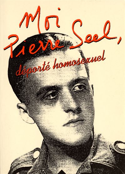 Moi, Pierre Seel, déporté homosexuel Ecrit en collaboration avec Jean ...