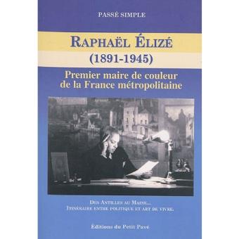 Raphaël Elize, 1891-1945 Premier maire de couleur de la France - broché ...