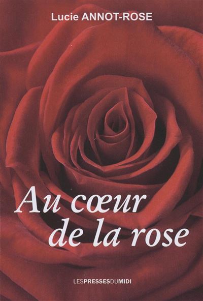 Au coeur de la rose - broché - ANNOT-ROSE Lucie - Achat Livre | fnac