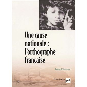 Une cause nationale : l'orthographe française Éloge de l'inconstance ...