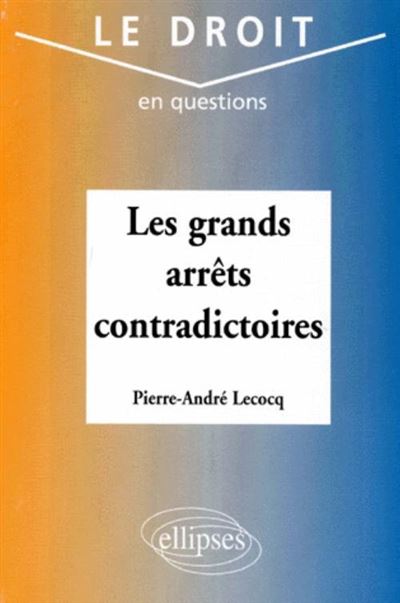 Les grands arrêts contradictoires - Pierre-André Lecocq - Achat Livre ...