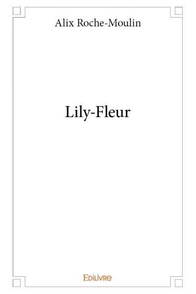 Lily fleur - broché - Alix Roche-Moulin - Achat Livre | fnac