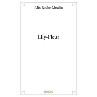 Lily fleur - broché - Alix Roche-Moulin - Achat Livre | fnac