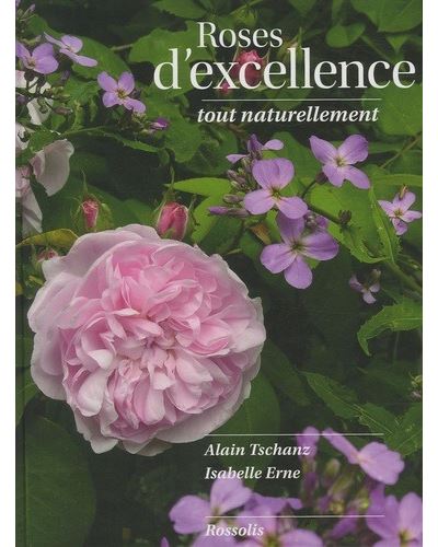 Roses d excellence tout naturellement - broché - Alain Tschanz ...