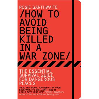 How to avoid being killed in a warzone - relié - Rosie Garthwaite ...