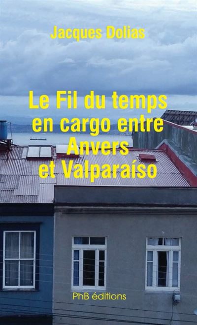 Le fil du temps en cargo entre Anvers et Valparaiso - broché - Jacques ...