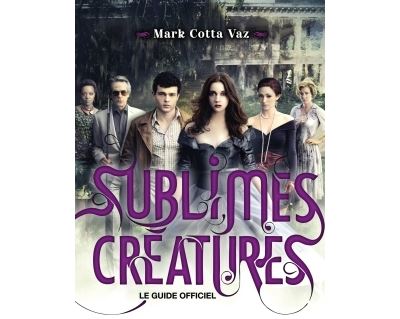 Saga Sublimes créatures - Guide officiel du film Sublimes Créatures ...