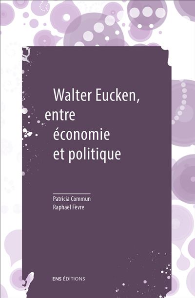 Walter Eucken, entre économie et politique - broché - Patricia Commun ...