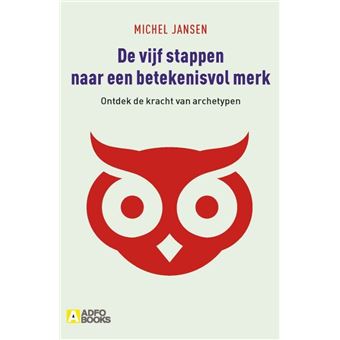 De vijf stappen naar een betekenisvol merk ontdek de kracht van archetypen - broché - Michel ...